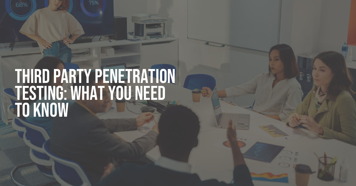 Third Party Penetration Testing: What You Need to Know