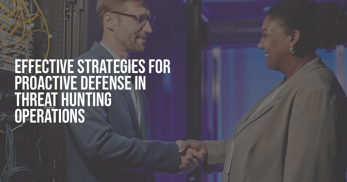 Effective Strategies for Proactive Defense in Threat Hunting Operations
